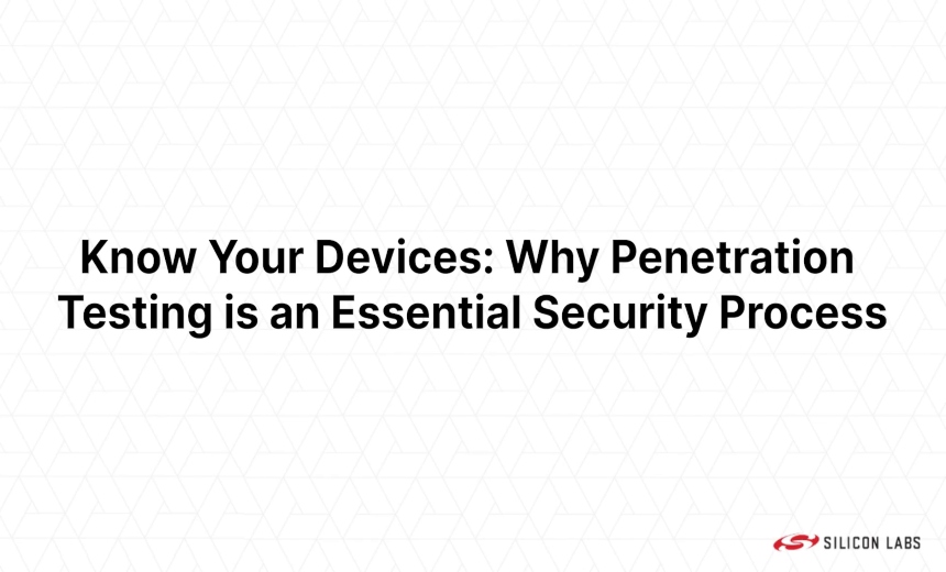 Know Your Devices: Why Penetration Testing is an Essential Security Process