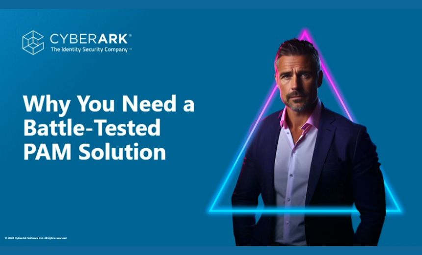 Why You Need a Battle-Tested PAM Solution - BankInfoSecurity